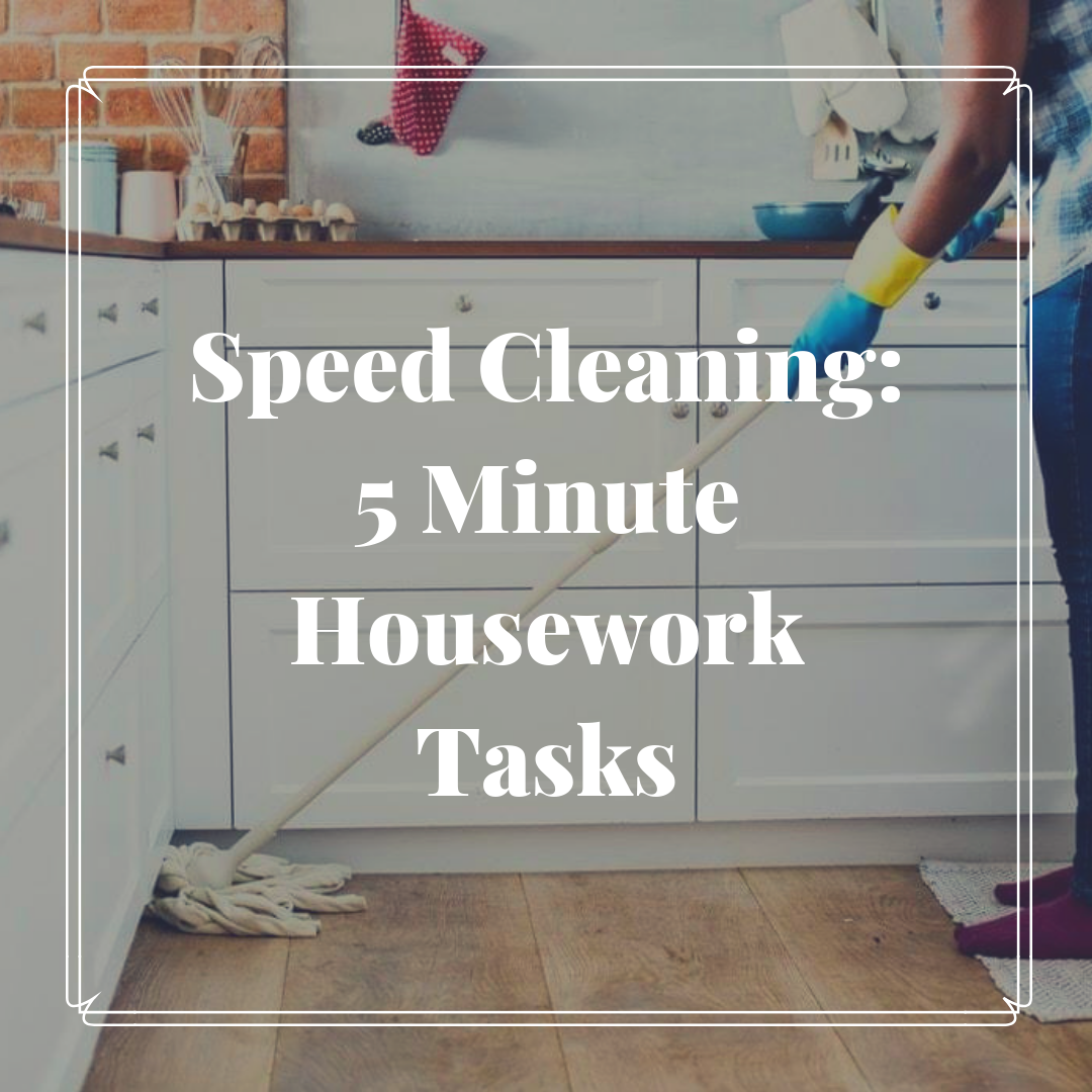 Speed Cleaning: 5 Minute Housework Tasks – Fraser’s Fun House