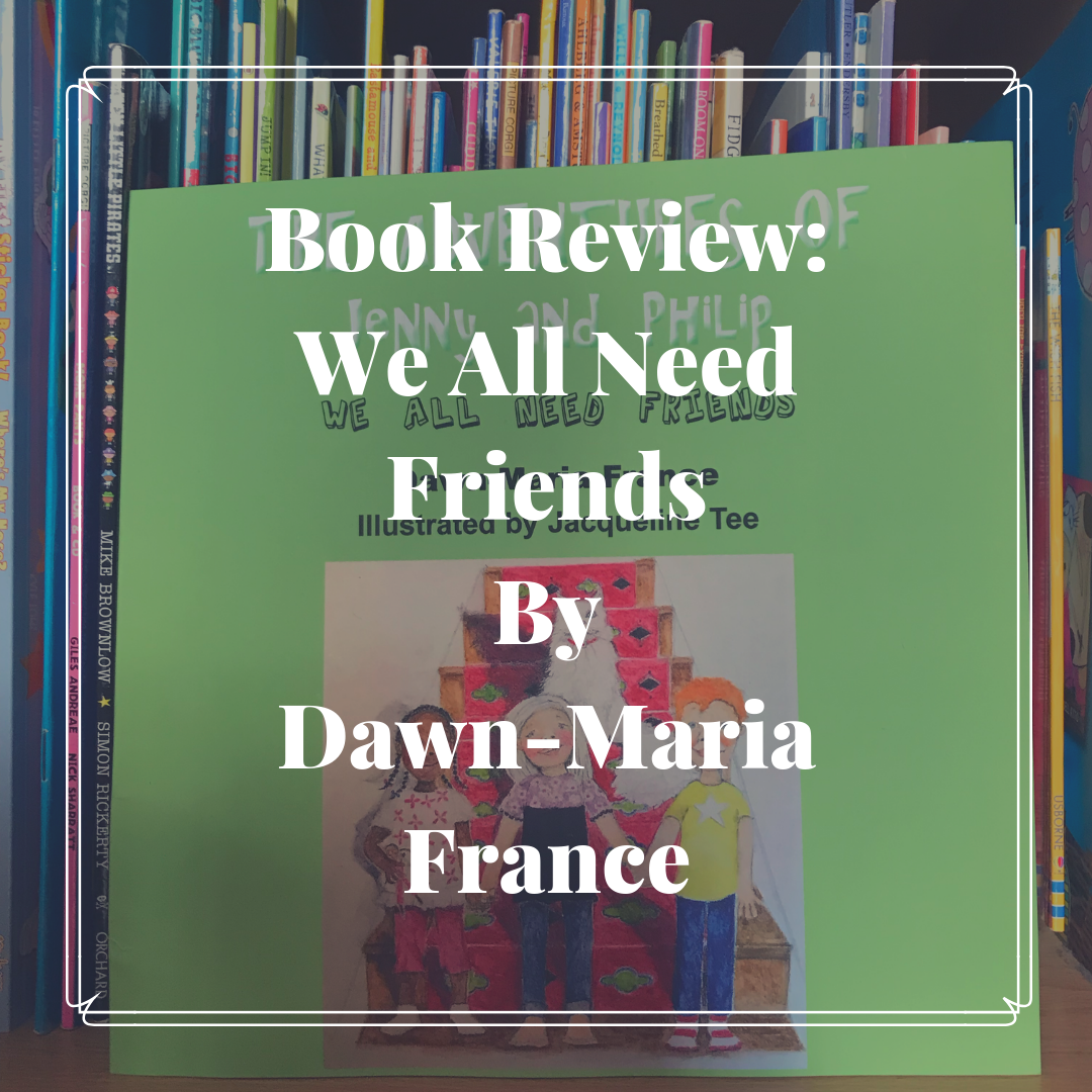 Book Review: We All Need Friends By Dawn-Maria France – Fraser’s Fun House