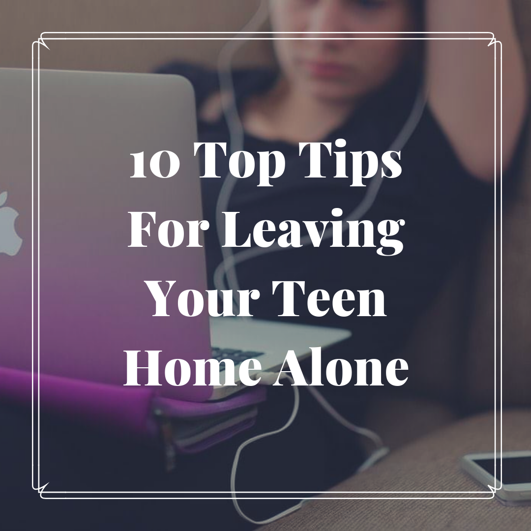 10 Top Tips For Leaving Your Teen Home Alone – Fraser’s Fun House