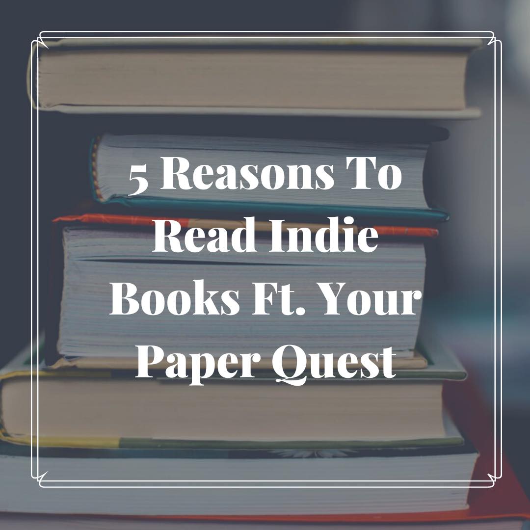 5 Reasons To Read Indie Books Ft. Your Paper Quest – Fraser’s Fun House